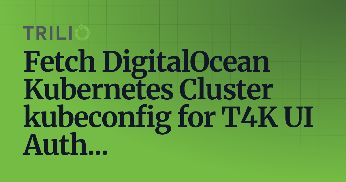 Fetch Digitalocean Kubernetes Cluster Kubeconfig For T4k Ui Authentication Trilio For Kubernetes